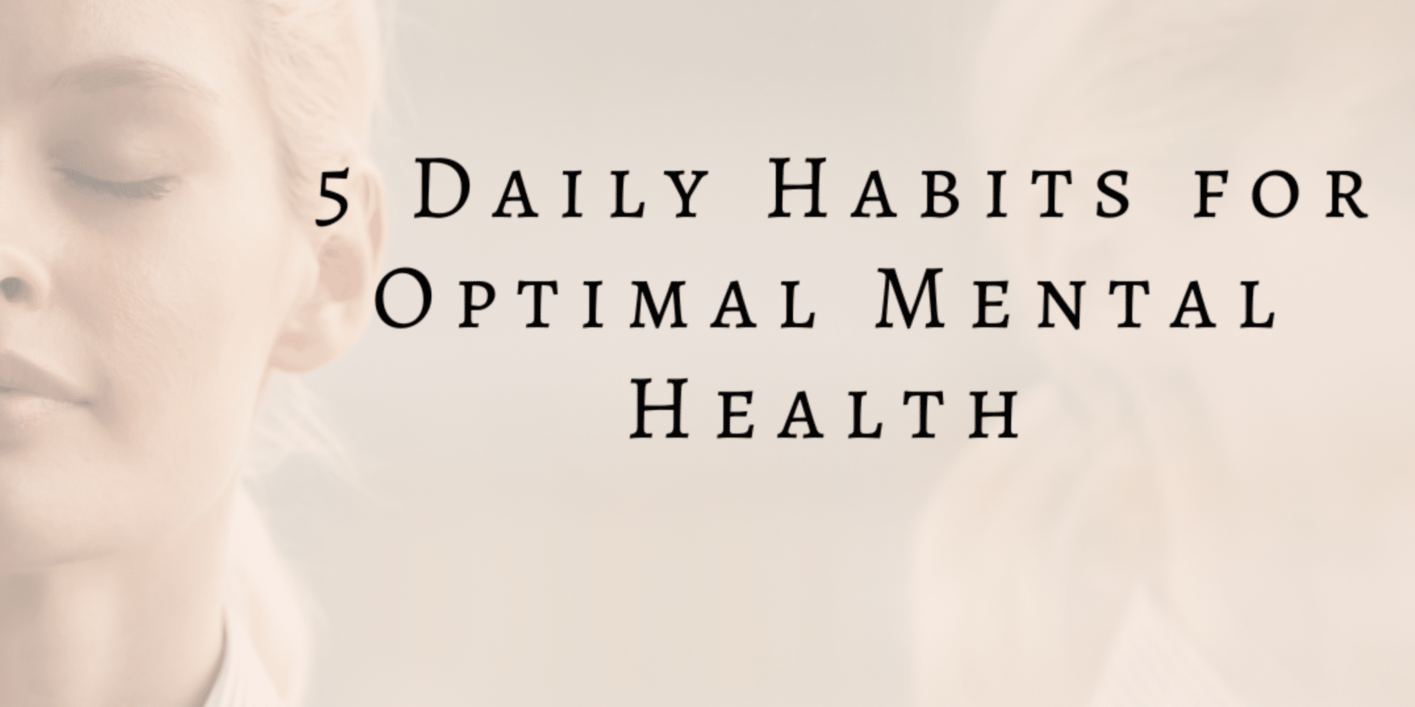 5 Daily Habits For Optimal Mental Health